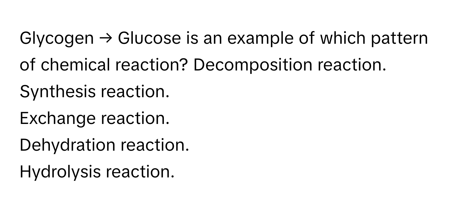 Solved: Glycogen → Glucose is an example of which pattern of chemical ...