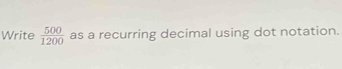 Solved: Write 500/1200 as a recurring decimal using dot notation. [Business]