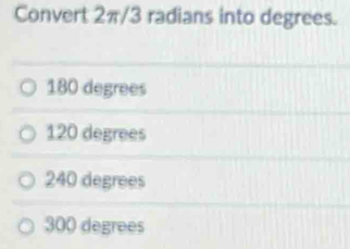 Solved: Convert 2π/3 radians into degrees. 180 degrees 120 degrees 240 ...