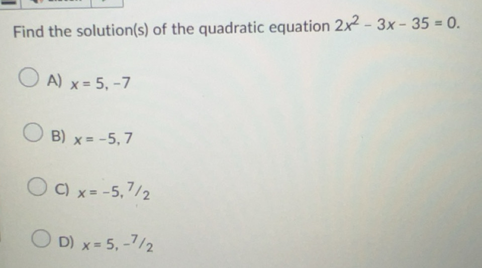 Solved: Find the solution(s) of the quadratic equation 2x^2-3x-35=0. A ...