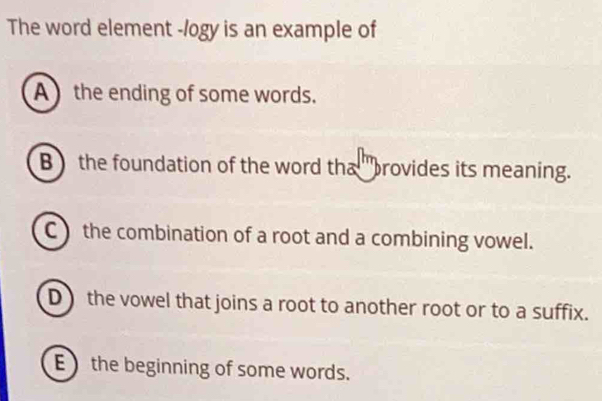 Resuelto:The word element -logy is an example of A the ending of some ...