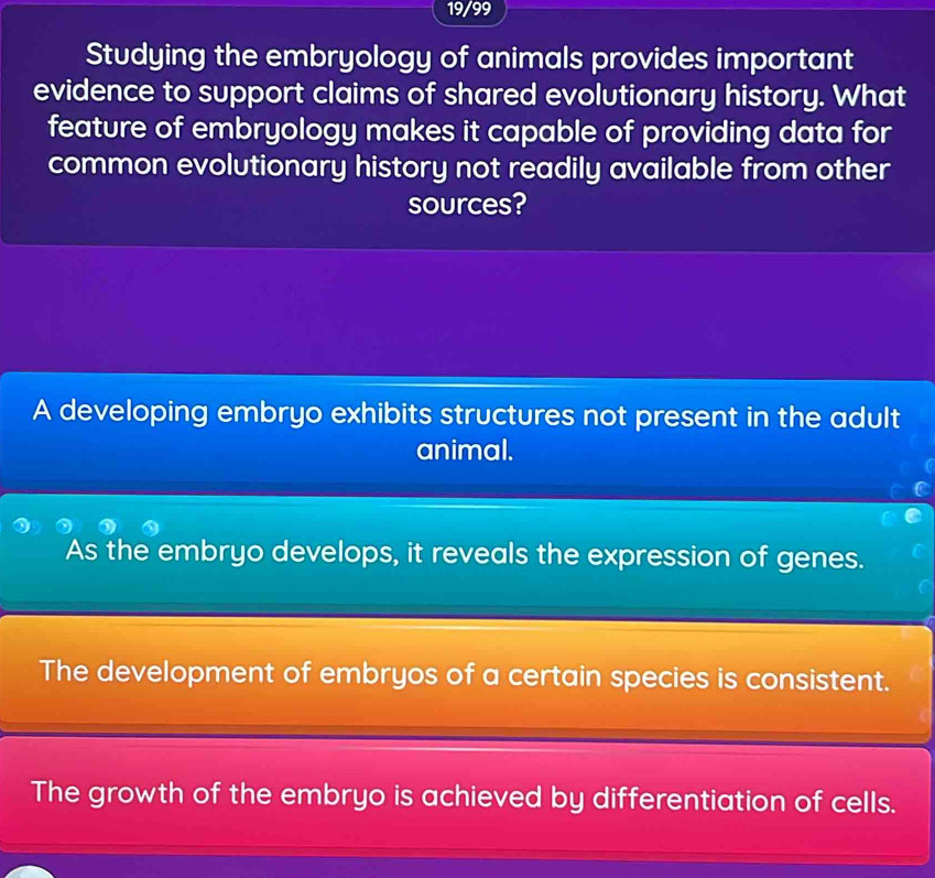 Solved: 19/99 Studying the embryology of animals provides important ...