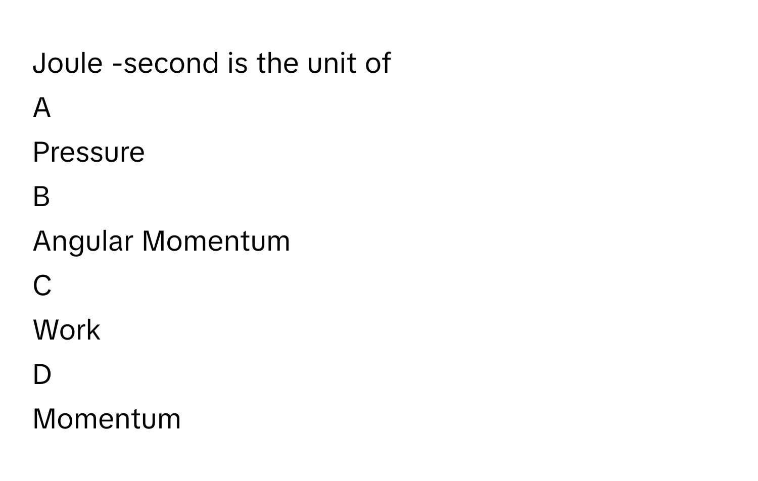 Solved: Joule -second is the unit of A Pressure B Angular Momentum C ...