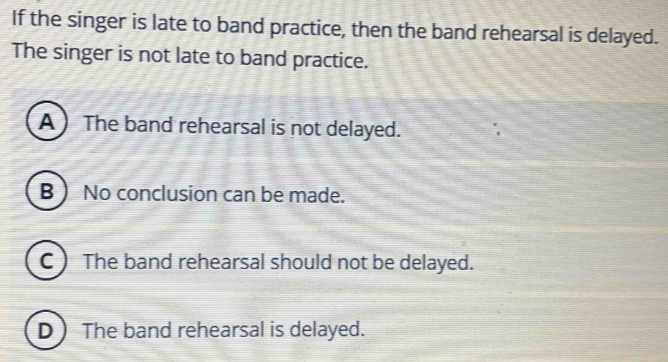 Solved: If the singer is late to band practice, then the band rehearsal ...