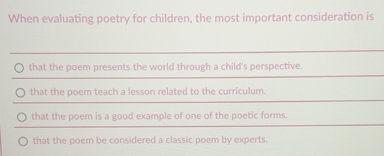Solved: When evaluating poetry for children, the most important ...