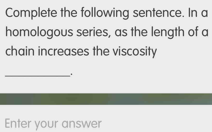 Solved: Complete the following sentence. In a homologous series, as the ...