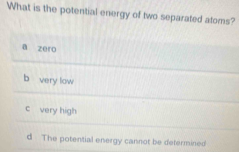 Solved: What is the potential energy of two separated atoms? a zero b ...