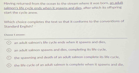 Solved: Having returned from the ocean to the stream where it was born ...