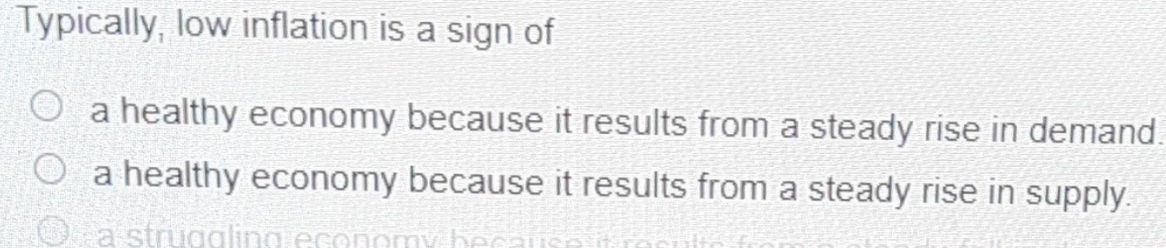 Solved: Typically, low inflation is a sign of a healthy economy because ...