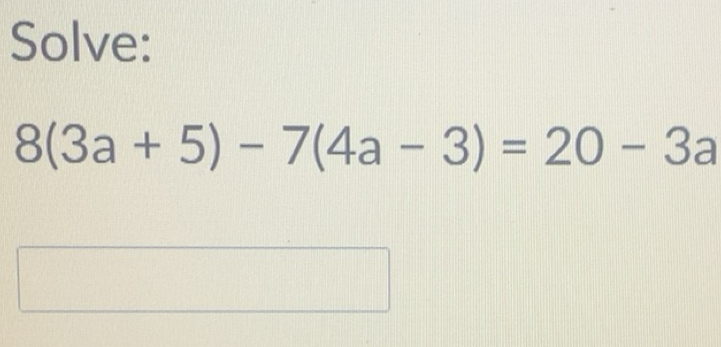 Solved: Solve: 8(3a+5)-7(4a-3)=20-3a [Math]