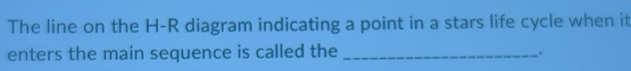 Solved: The line on the H-R diagram indicating a point in a stars life ...