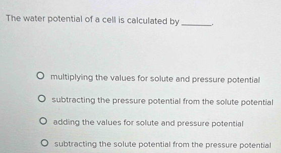 Solved: The water potential of a cell is calculated by _. multiplying the values for solute and ...