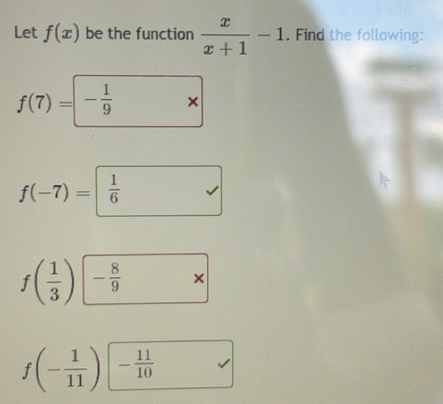 Solved: Let f(x) be the function x/x+1 -1. Find the following: f(7)=- 1 ...