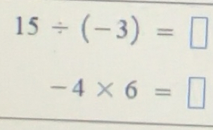 Solved: 15/ (-3)= -4* 6= [Math]
