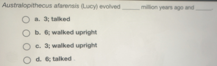Solved: Australopithecus afarensis (Lucy) evolved_ _. a. 3; talked b. 6 ...