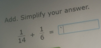 Solved: Add. Simplify your answer. 1/14 + 1/6 = [Math]