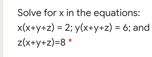 Solved: Solve for x in the equations: x(x+y+z)=2; y(x+y+z)=6; and z(x+y+z)=8 * [Math]