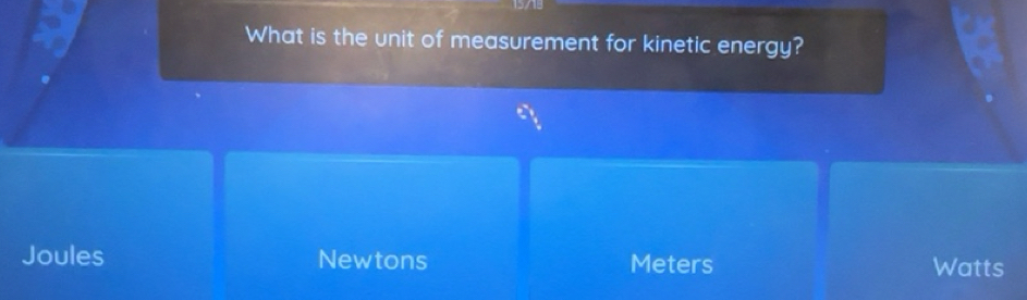 Solved: What is the unit of measurement for kinetic energy? Joules ...