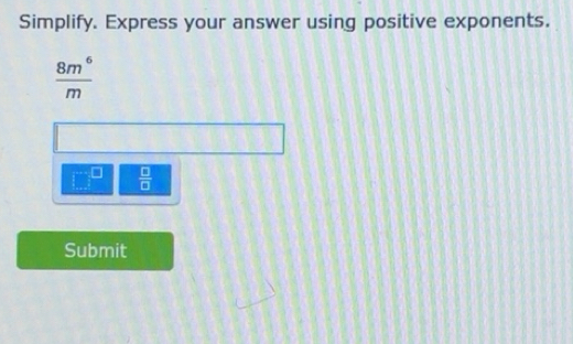 Solved: Simplify. Express your answer using positive exponents. 8m^6/m ...