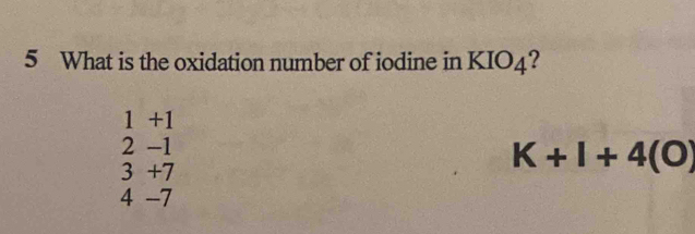 Solved: What is the oxidation number of iodine in KIO4? 1+1 2- -1 3 K ...