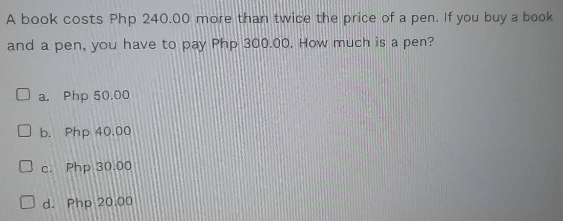 Solved: A book costs Php 240.00 more than twice the price of a pen. If ...