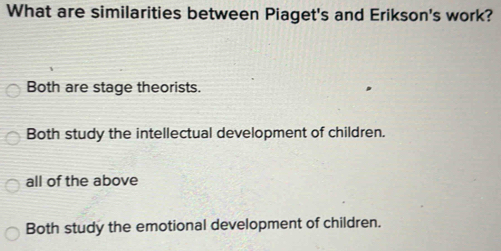 Solved: What are similarities between Piaget's and Erikson's work? Both ...