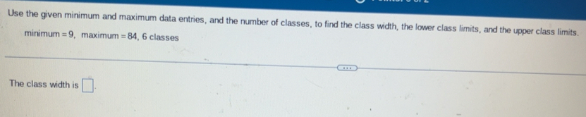 Solved: Use the given minimum and maximum data entries, and the number ...