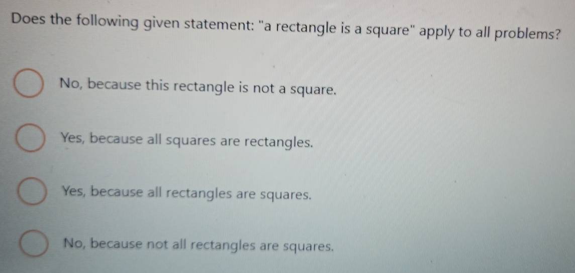 Solved: Does the following given statement: "a rectangle is a square" apply to all problems? No ...