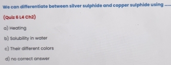 Solved: We can differentiate between silver sulphide and copper ...