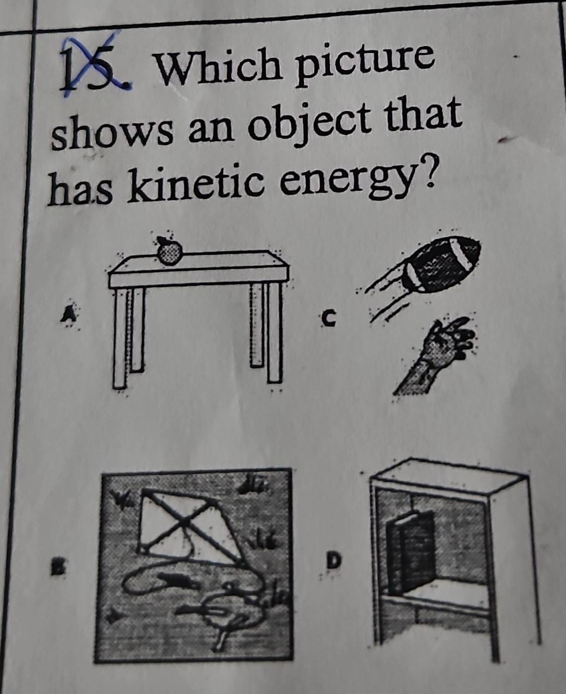 Solved: Which picture shows an object that has kinetic energy? C D ...