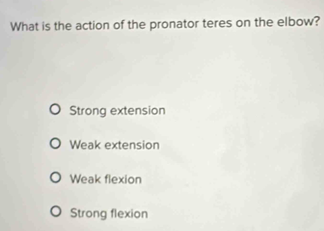 Solved: What is the action of the pronator teres on the elbow? Strong ...