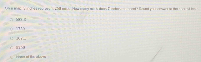 Solved: On a map, 3 inches represent 250 miles. How many miles does 7 ...