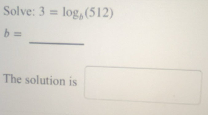 Solved: Solve: 3=log _b(512) _ b= The solution is° [Math]
