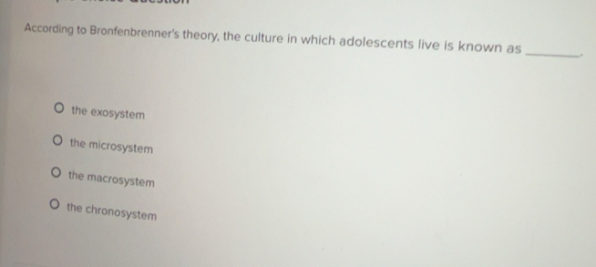 Solved: According to Bronfenbrenner's theory, the culture in which ...