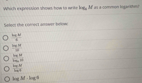 Solved: Which expression shows how to write log _6M as a common logarithm? Select the correct ...