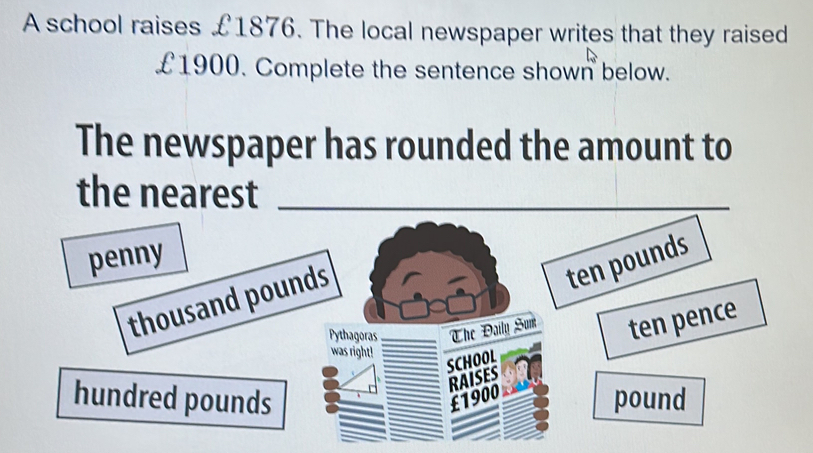 Solved: A school raises £1876. The local newspaper writes that they ...