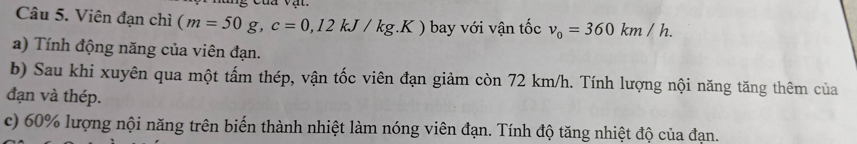 Giải quyết:Viên đạn chì (m=50g, c=0,12kJ/kg.K) bay với vận tốc v_0=360km/h. a) Tính động năng của vi