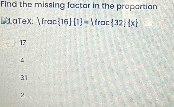 Solved: Find the missing factor in the proportion a LaTeX: frac 16 1 ...