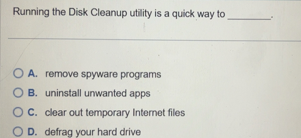 Solved: Running the Disk Cleanup utility is a quick way to _. A. remove ...