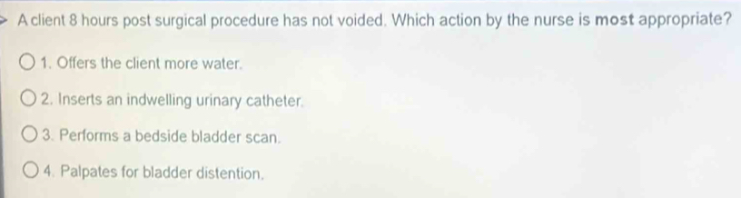 Solved: A client 8 hours post surgical procedure has not voided. Which ...