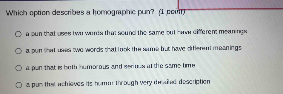 Solved: Which option describes a homographic pun? (1 point) a pun that ...