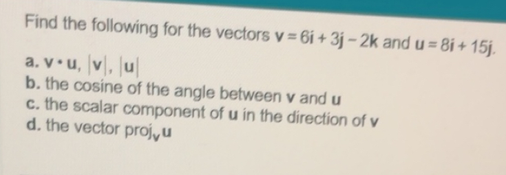 Solved: Find the following for the vectors v=6i+3j-2k and u=8i+15j. a ...