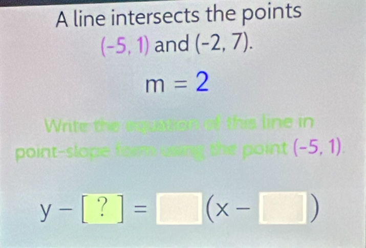 Solved: A line intersects the points (-5,1) and (-2,7). m=2 Write oi lo ...