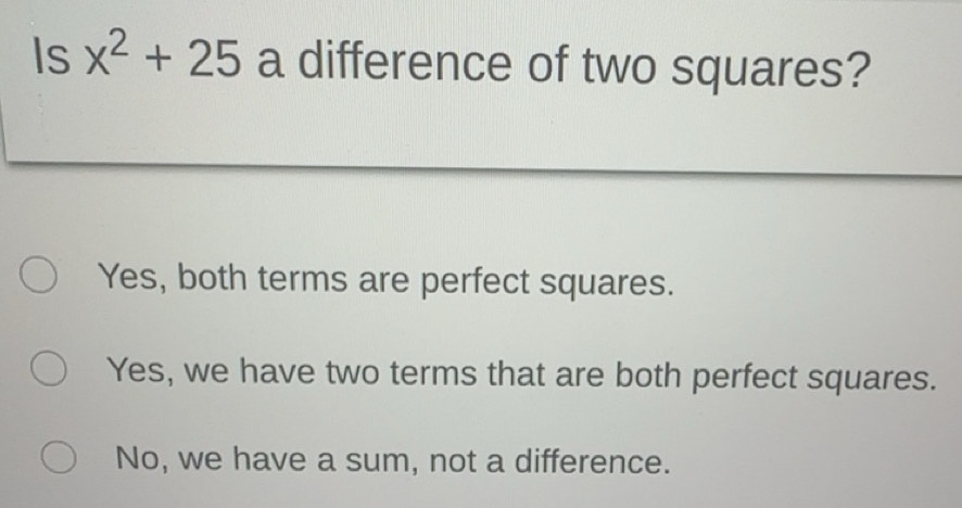 Solved: Is x^2+25 a difference of two squares? Yes, both terms are ...