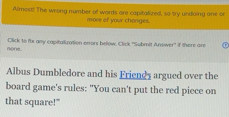 Solved: Almost! The wrong number of words are capitalized, so try ...