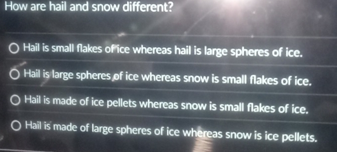 Solved: How are hail and snow different? Hail is small flakes of ice ...