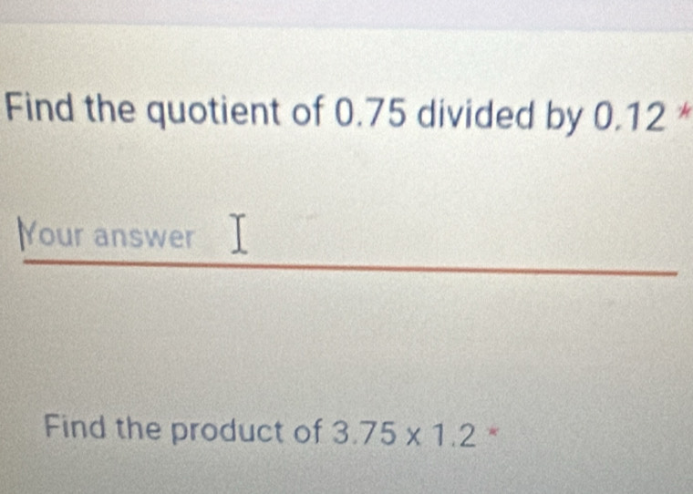 Solved: Find the quotient of 0.75 divided by 0.12 * Your answer Find ...