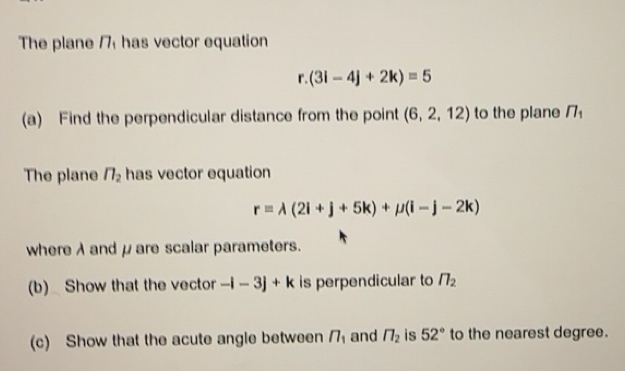 Solved: The plane /7, has vector equation r. (3i-4j+2k)=5 (a) Find the ...