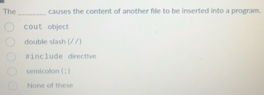 Solved: The _causes the content of another file to be inserted into a ...