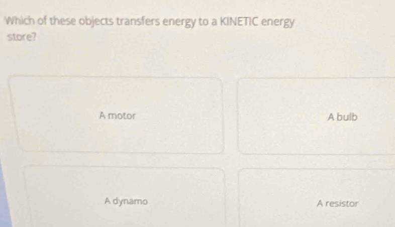 Solved: Which of these objects transfers energy to a KINETIC energy ...